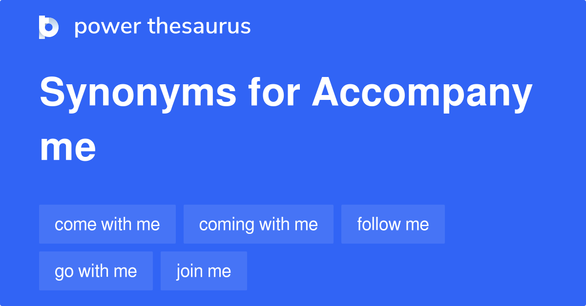 ACCOMPANY ME Synonyms: 234 Similar Words & Phrases