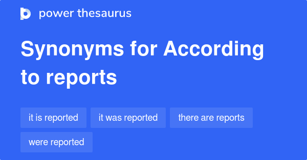 ACCORDING TO REPORTS Synonyms: 142 Similar Words & Phrases