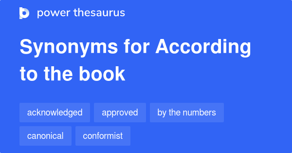 ACCORDING TO THE BOOK Synonyms: 165 Similar Words & Phrases