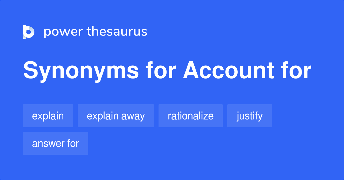 ACCOUNT FOR Synonyms: 281 Similar Words & Phrases