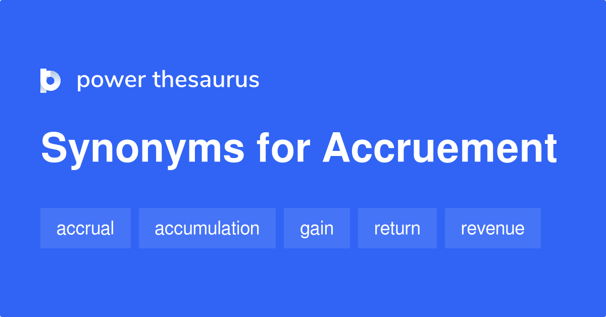 Accruement synonyms - 104 Words and Phrases for Accruement