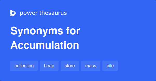 ACCUMULATION Synonyms: 1 443 Similar Words & Phrases
