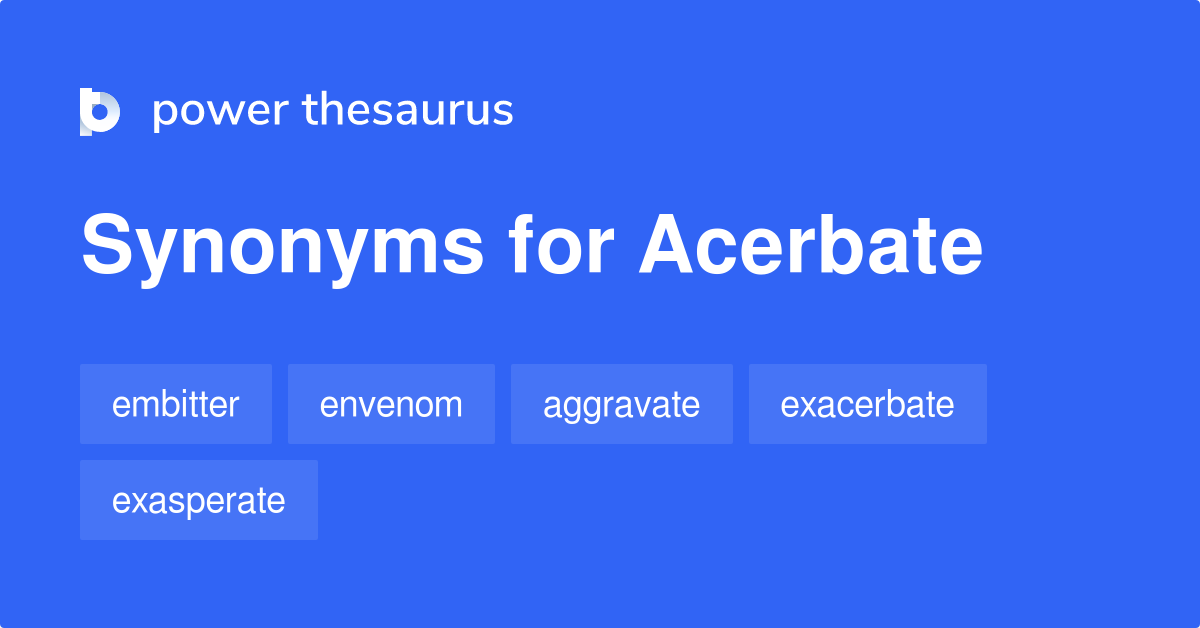 ACERBATE Synonyms: 183 Similar Words & Phrases