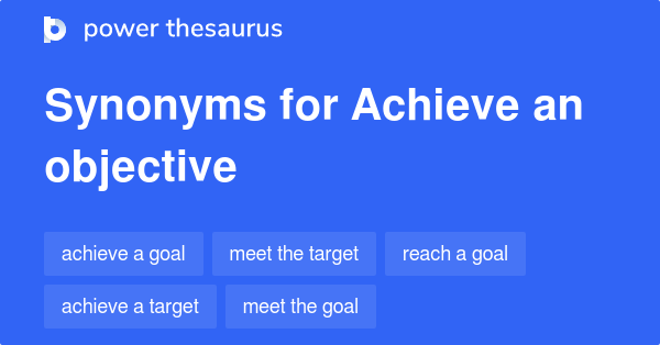 ACHIEVE AN OBJECTIVE Synonyms: 302 Similar Words & Phrases