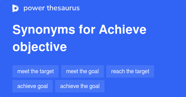 ACHIEVE OBJECTIVE Synonyms: 256 Similar Words & Phrases