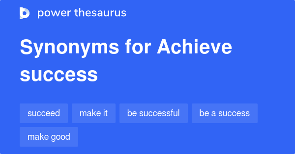 ACHIEVE SUCCESS Synonyms: 775 Similar Words & Phrases