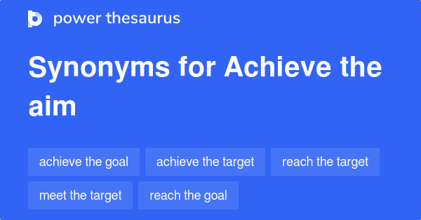 ACHIEVE THE AIM Synonyms: 308 Similar Phrases