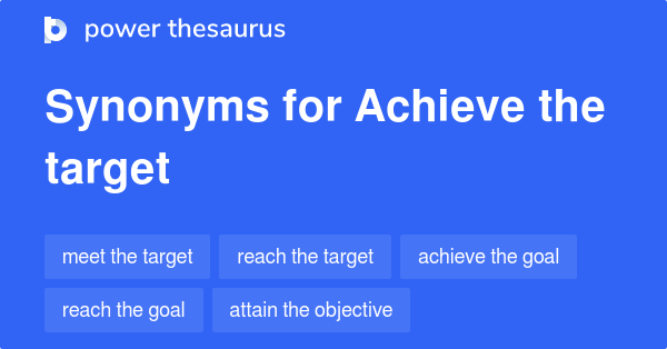 ACHIEVE THE TARGET Synonyms: 281 Similar Phrases