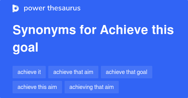 ACHIEVE THIS GOAL Synonyms: 107 Similar Phrases