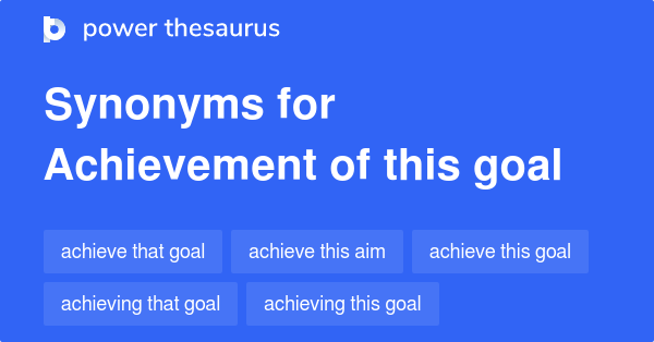 Achievement Of This Goal synonyms - 48 Words and Phrases for ...