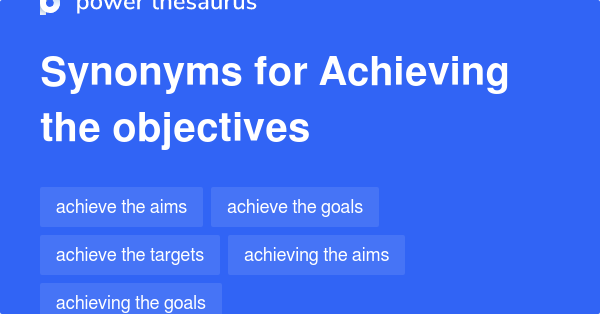 ACHIEVING THE OBJECTIVES Synonyms: 142 Similar Phrases