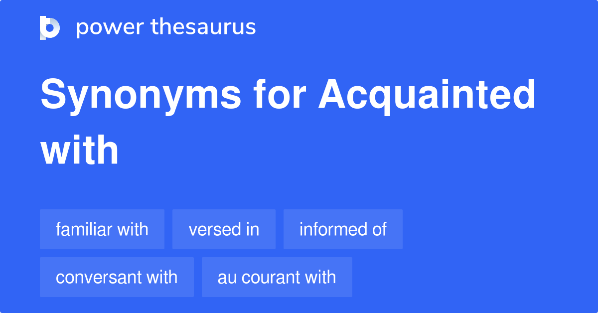 ACQUAINTED WITH Synonyms: 645 Similar Words & Phrases