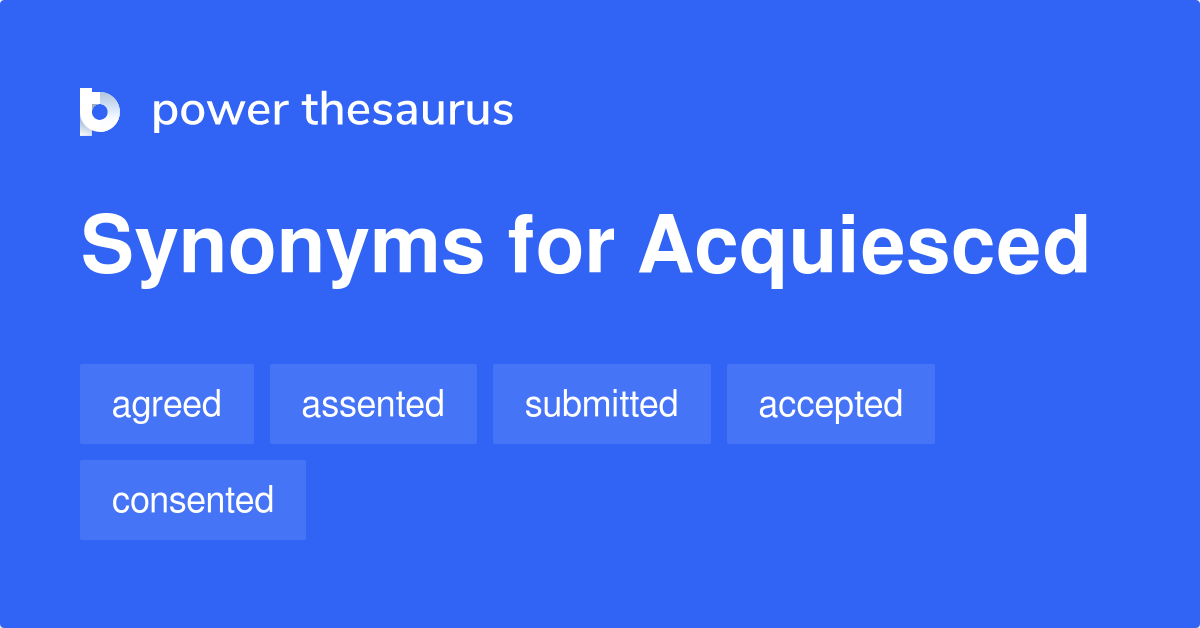 ACQUIESCED Synonyms: 473 Similar Words & Phrases