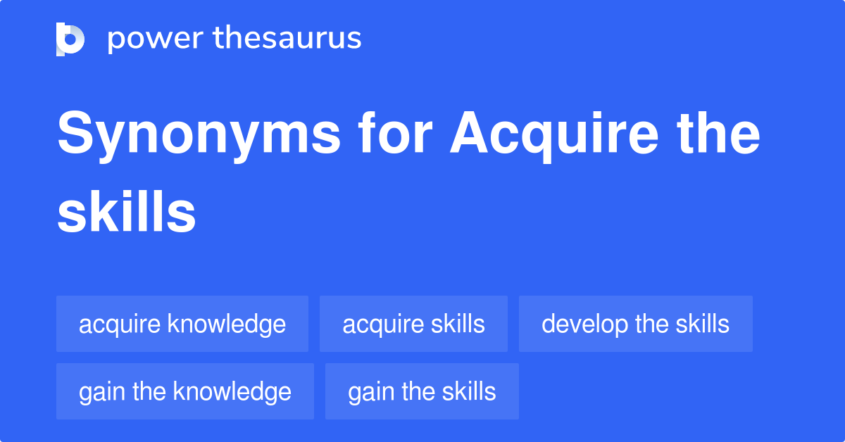 Acquire The Skills synonyms - 85 Words and Phrases for Acquire The Skills