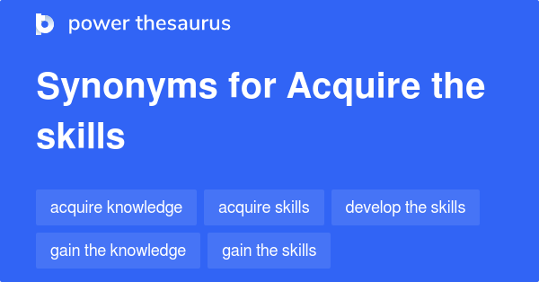 Acquire The Skills synonyms - 85 Words and Phrases for Acquire The Skills