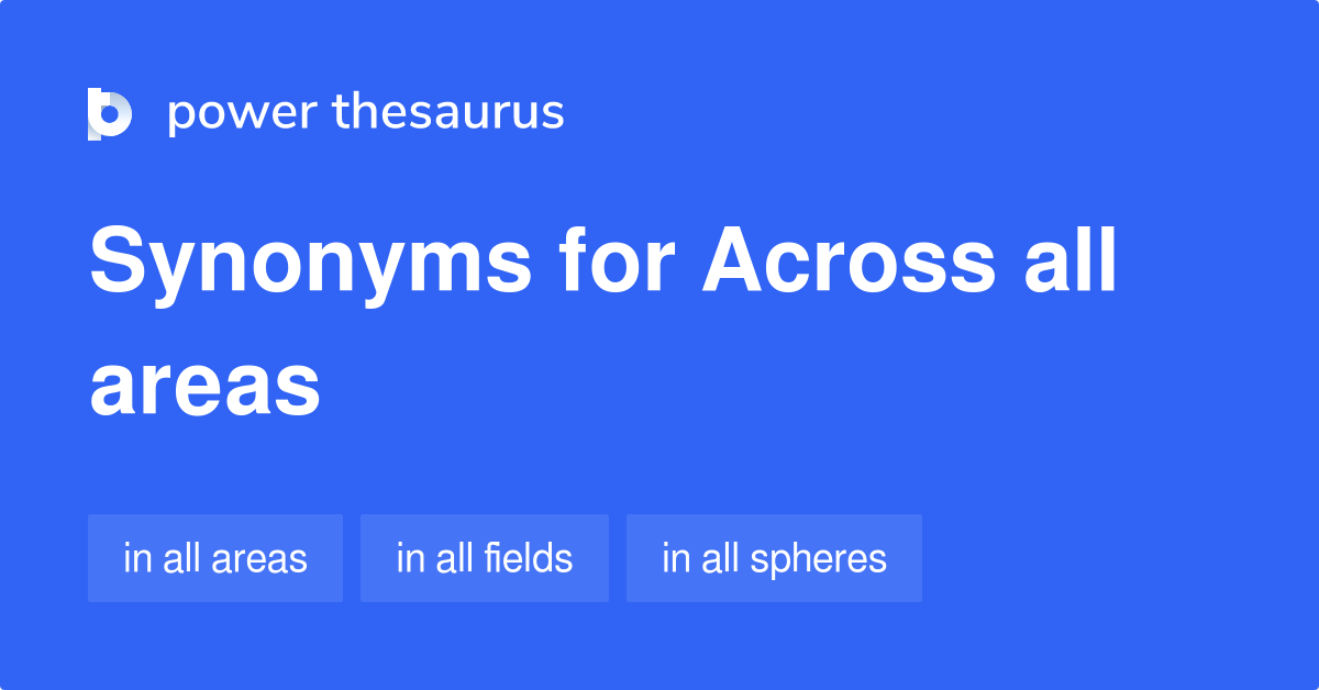 ACROSS ALL AREAS Synonyms: 86 Similar Words & Phrases