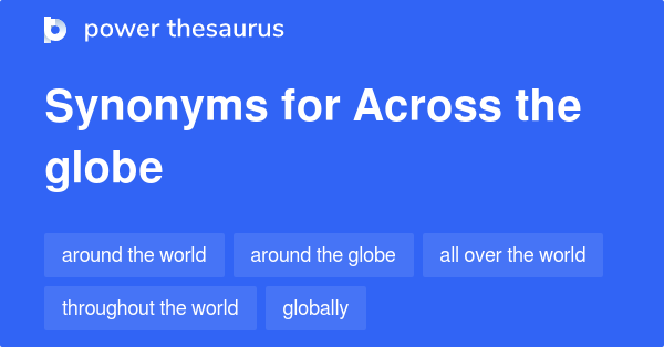 ACROSS THE GLOBE Synonyms: 349 Similar Words & Phrases
