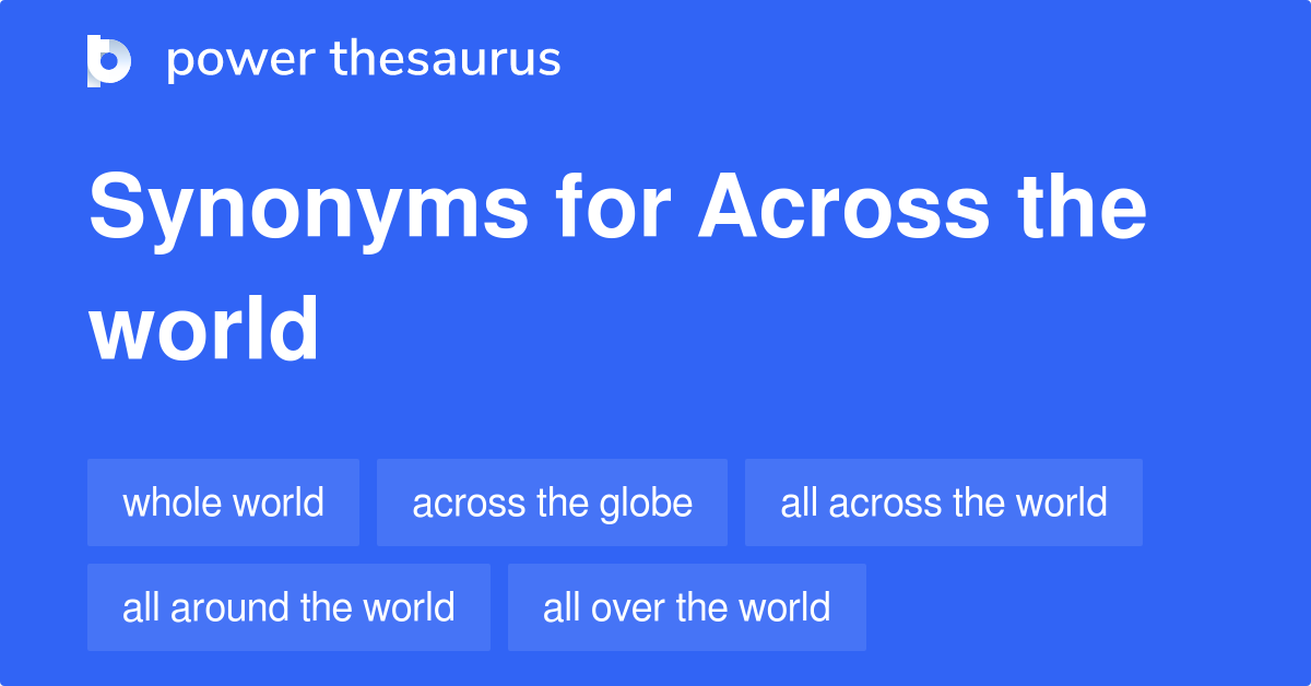 ACROSS THE WORLD Synonyms: 189 Similar Words & Phrases