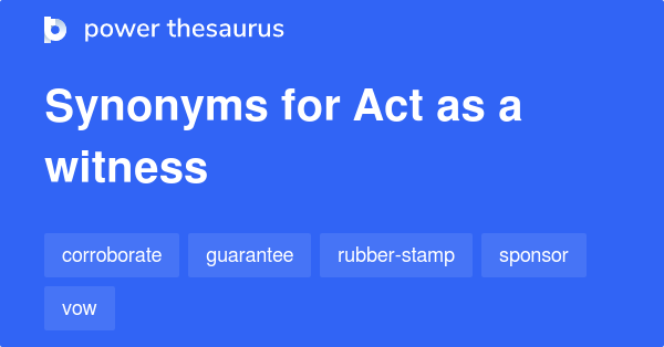Act As A Witness synonyms - 45 Words and Phrases for Act As A Witness
