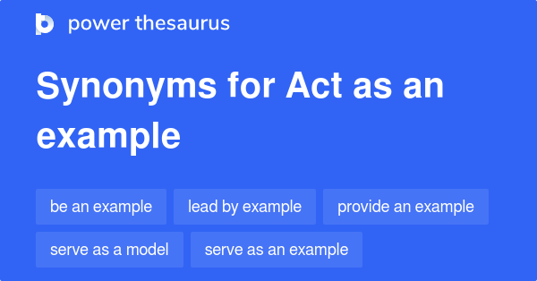 ACT AS AN EXAMPLE Synonyms: 48 Similar Phrases