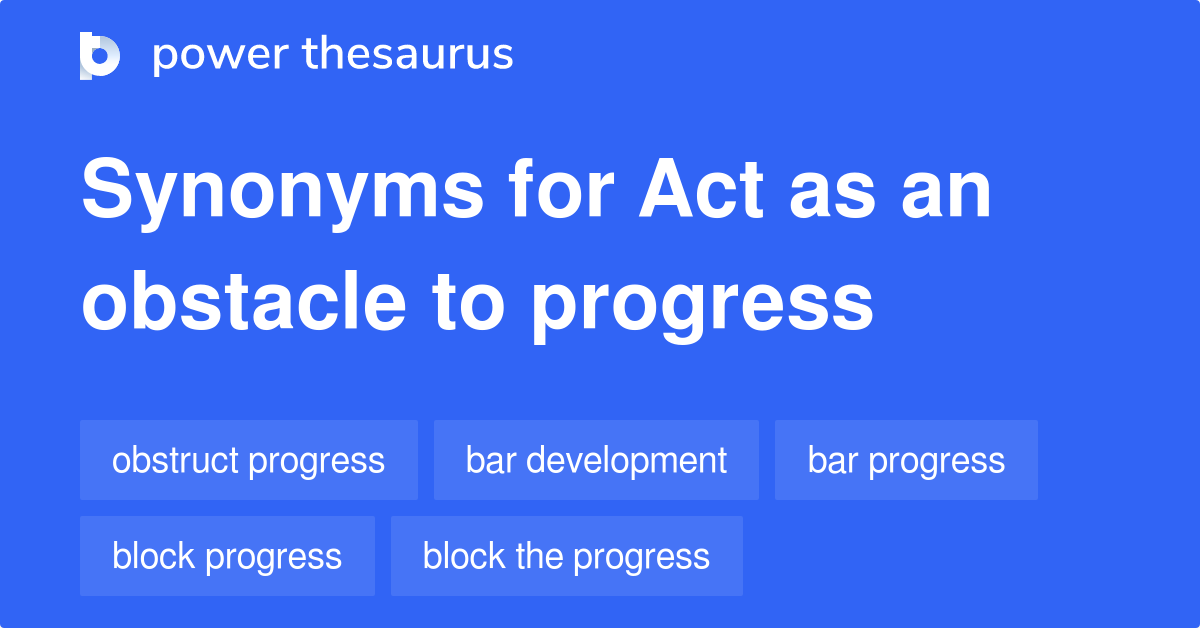 Act As An Obstacle To Progress synonyms - 64 Words and Phrases for Act ...