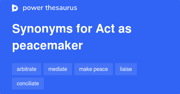 Act As Peacemaker synonyms - 45 Words and Phrases for Act As Peacemaker