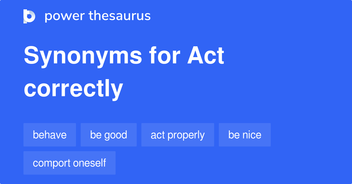 Act Correctly synonyms - 228 Words and Phrases for Act Correctly