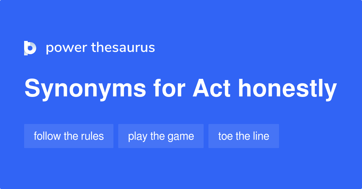 Act Honestly synonyms - 114 Words and Phrases for Act Honestly