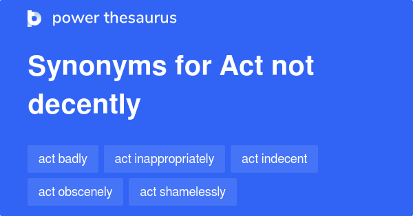 Act Not Decently synonyms - 42 Words and Phrases for Act Not Decently
