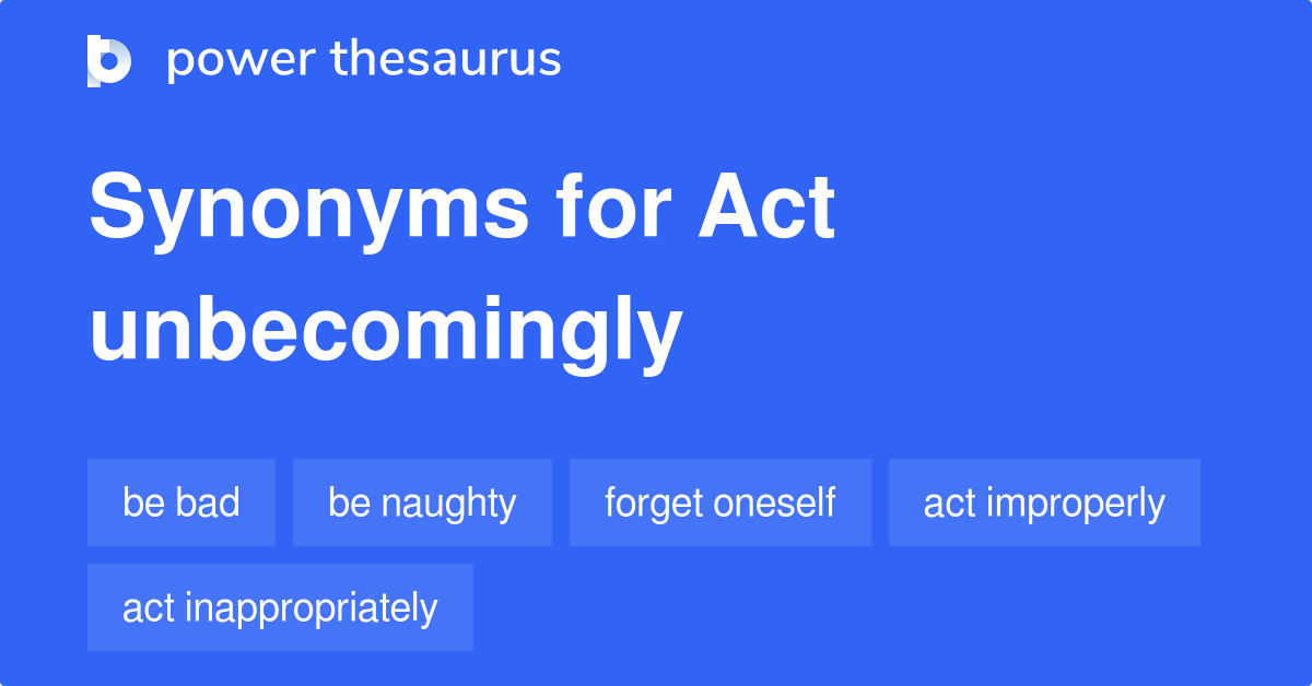 Act Unbecomingly synonyms - 96 Words and Phrases for Act Unbecomingly