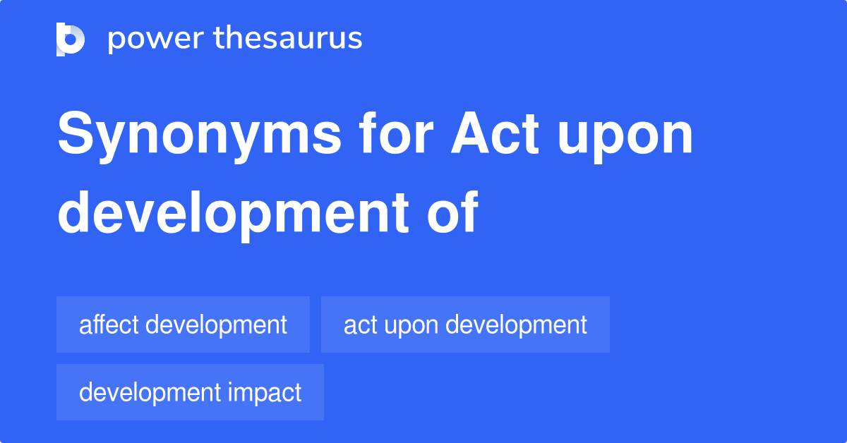 Act Upon Development Of synonyms - 156 Words and Phrases for Act Upon ...