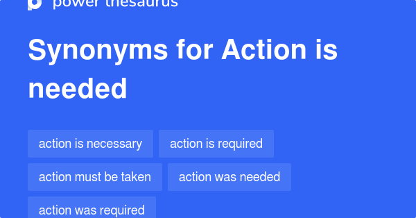 ACTION IS NEEDED Synonyms: 76 Similar Phrases