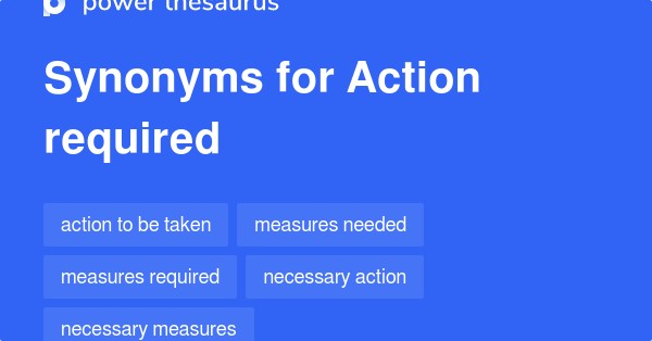 ACTION REQUIRED Synonyms: 61 Similar Phrases