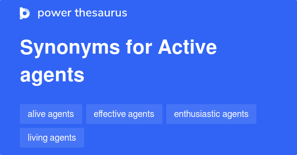 ACTIVE AGENTS Synonyms: 103 Similar Words & Phrases