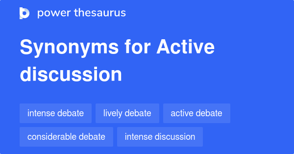 ACTIVE DISCUSSION Synonyms: 63 Similar Phrases