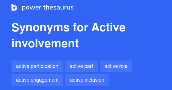 ACTIVE INVOLVEMENT Synonyms: 417 Similar Words & Phrases