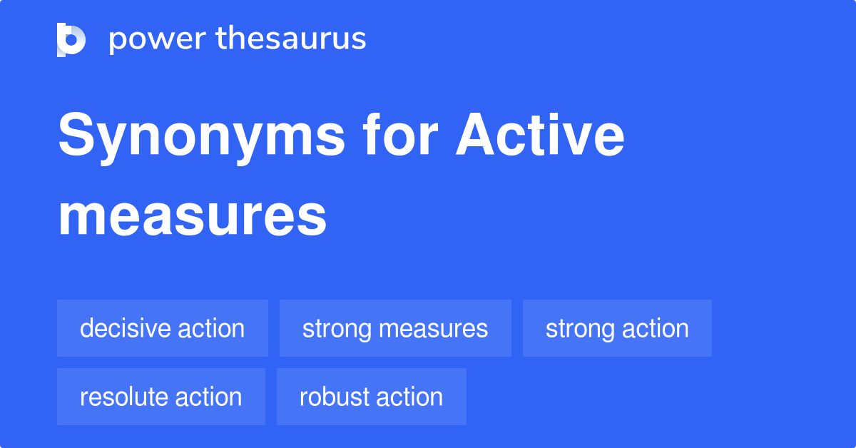 ACTIVE MEASURES Synonyms: 152 Similar Phrases