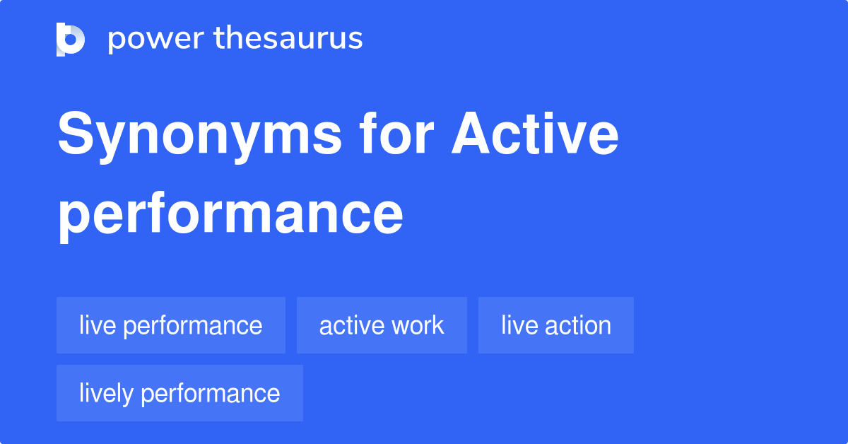 ACTIVE PERFORMANCE Synonyms: 58 Similar Words & Phrases