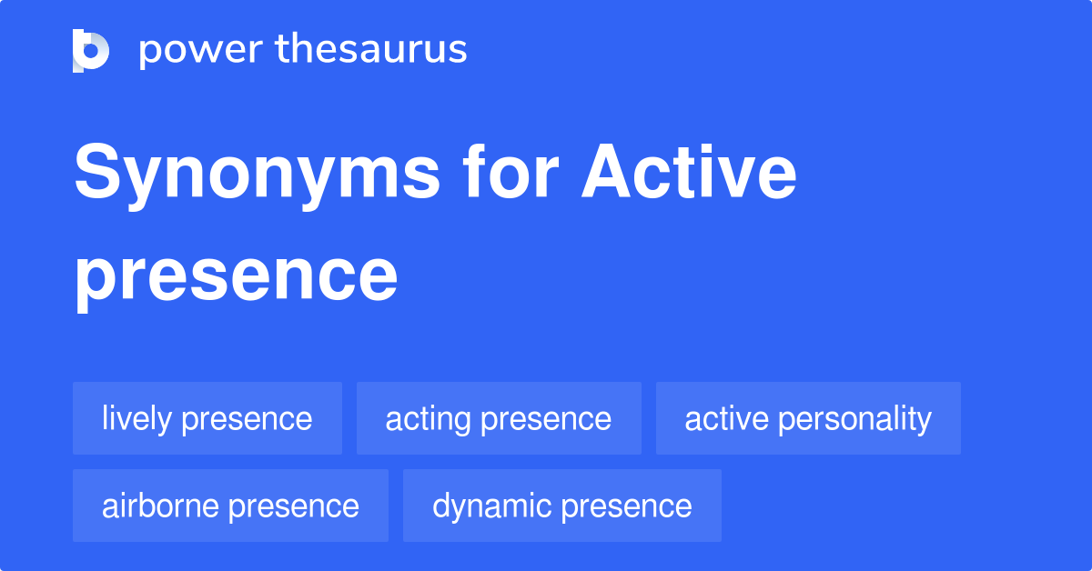 ACTIVE PRESENCE Synonyms: 27 Similar Phrases