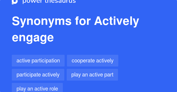 ACTIVELY ENGAGE Synonyms: 122 Similar Words & Phrases