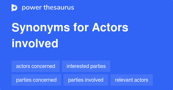 Actors Involved synonyms - 32 Words and Phrases for Actors Involved