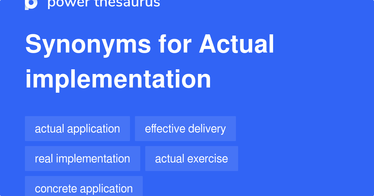 ACTUAL IMPLEMENTATION Synonyms: 183 Similar Phrases
