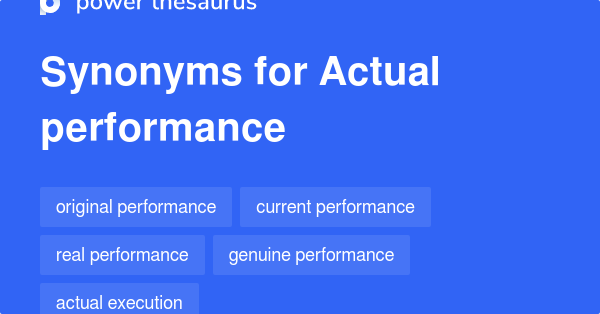 ACTUAL PERFORMANCE Synonyms: 156 Similar Words & Phrases