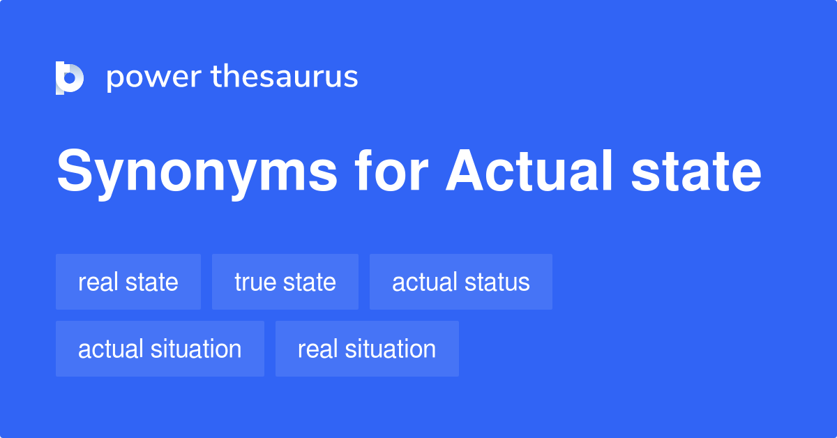 ACTUAL STATE Synonyms: 126 Similar Words & Phrases