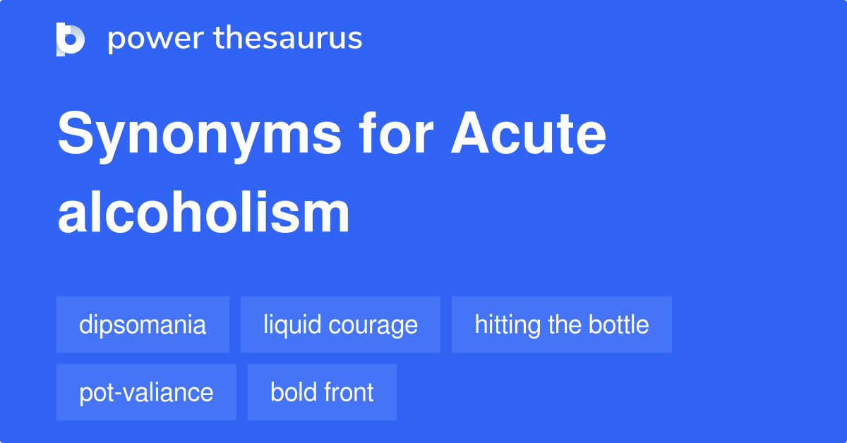 Acute Alcoholism synonyms - 24 Words and Phrases for Acute Alcoholism