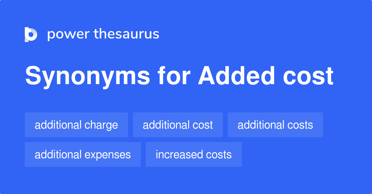 ADDED COST Synonyms: 201 Similar Words & Phrases