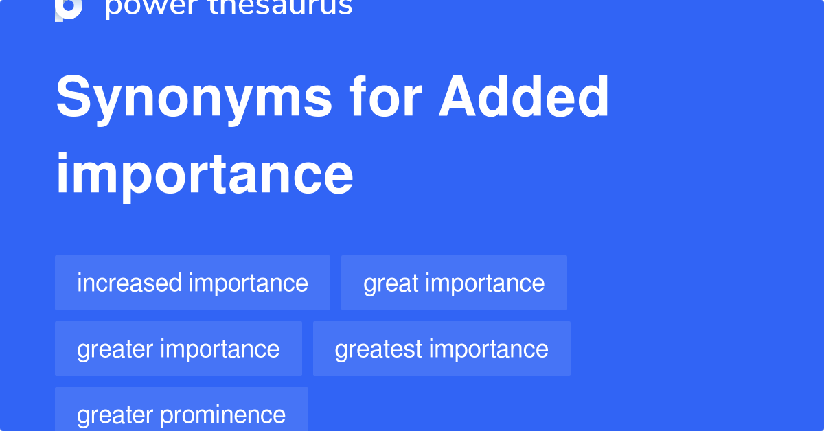ADDED IMPORTANCE Synonyms: 83 Similar Phrases