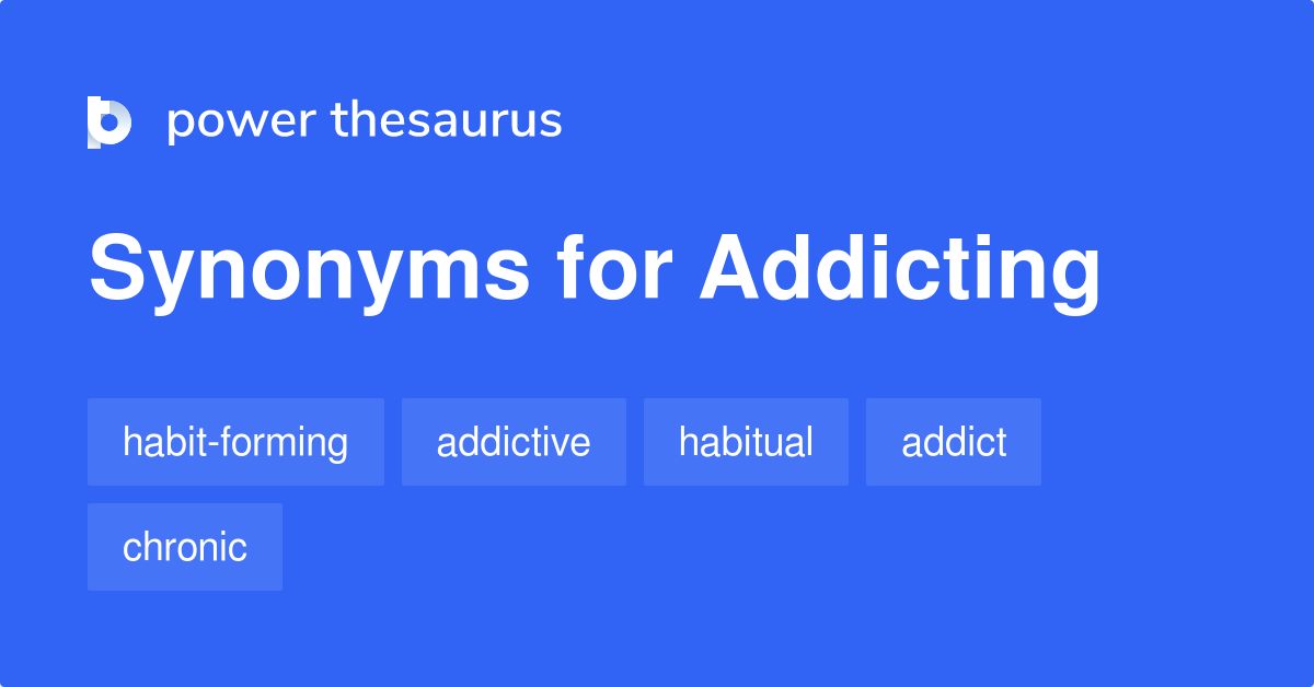 ADDICTING Synonyms: 96 Similar Words & Phrases