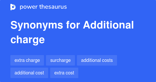 ADDITIONAL CHARGE Synonyms: 249 Similar Words & Phrases