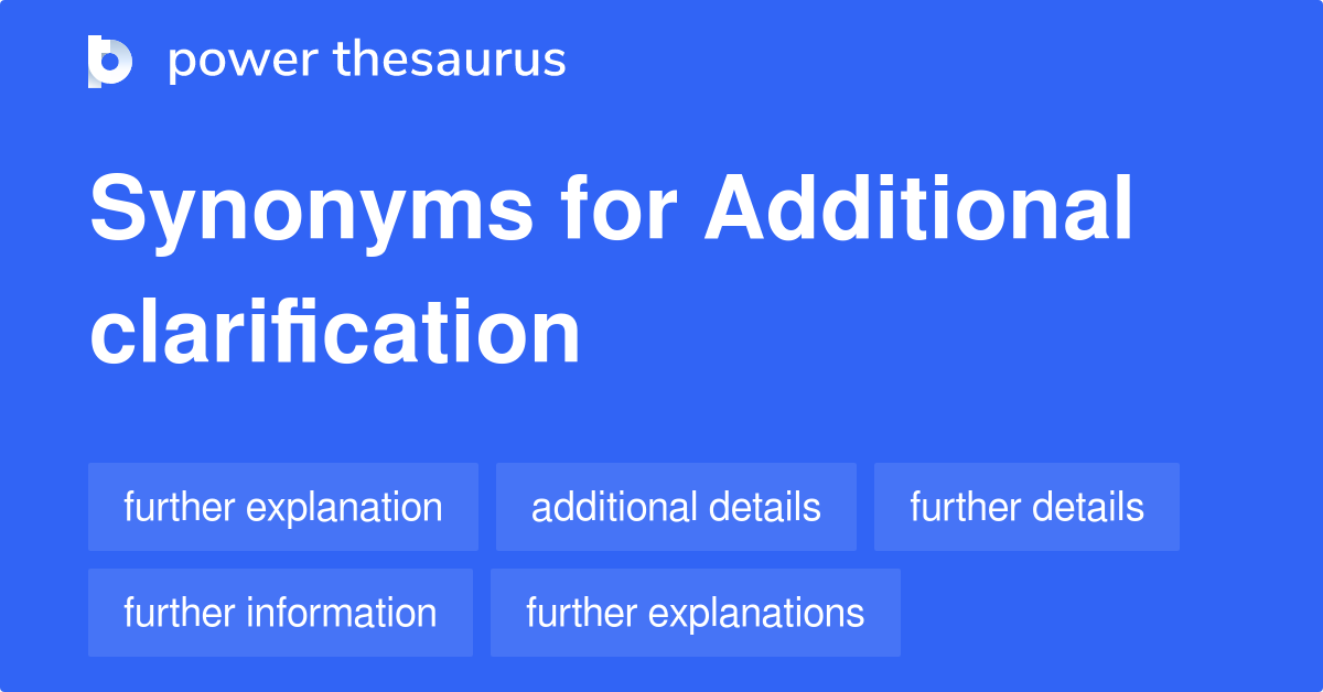 ADDITIONAL CLARIFICATION Synonyms: 106 Similar Words & Phrases